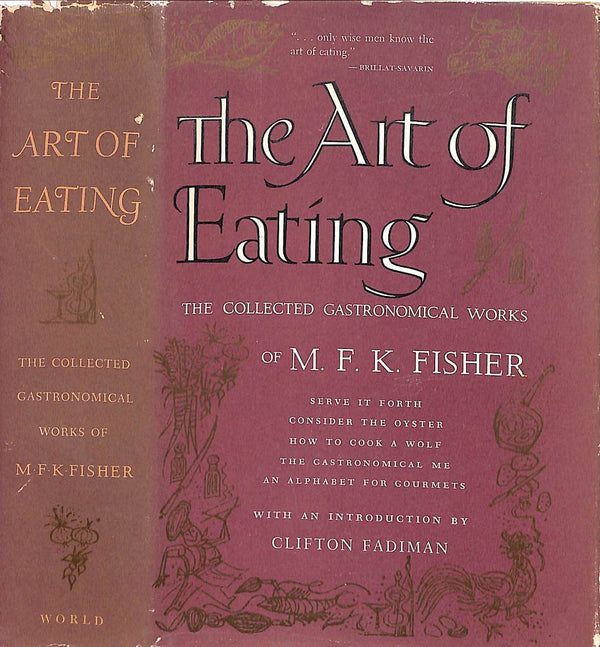 "The Art Of Eating: The Collected Gastronomical Works" 1954 FISHER, M.